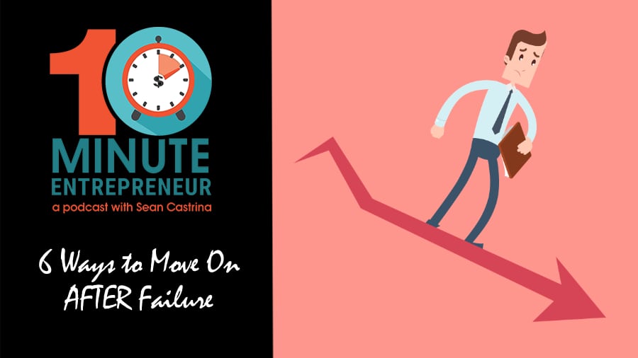 Ep 339: 6 Ways to Move on AFTER Failure - Sean Castrina