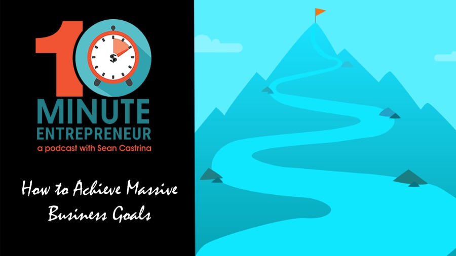 Ep 353: How to Achieve Massive Business Goals - Sean Castrina