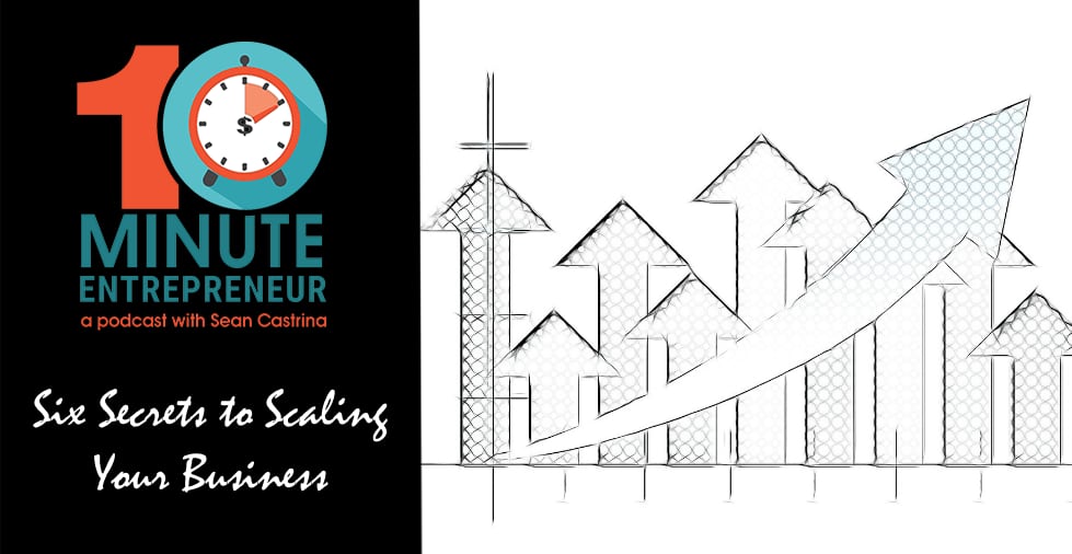 Ep. 443: Six Secrets to Scaling Your Business - Sean Castrina Ep. 443: Six Secrets to Scaling Your Business - Sean Castrina