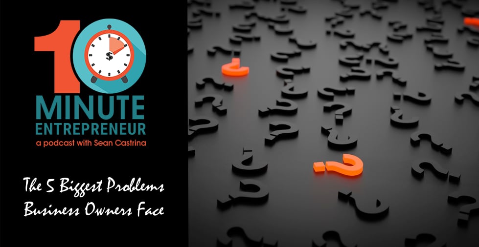 Ep. 450: The 5 Biggest Problems Business Owners Face - Sean Castrina