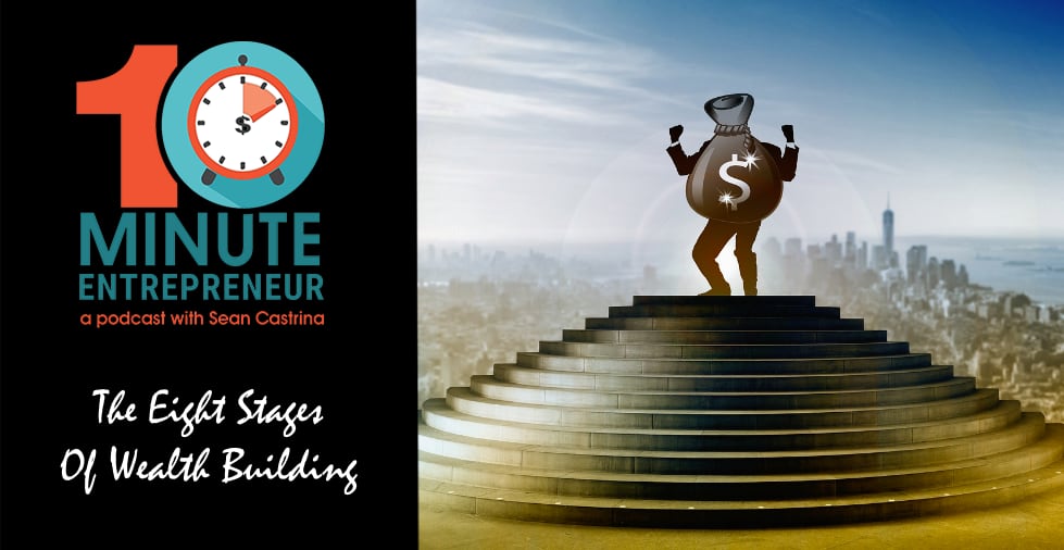 Ep. 464: The Eight Stages Of Wealth Building - Sean Castrina