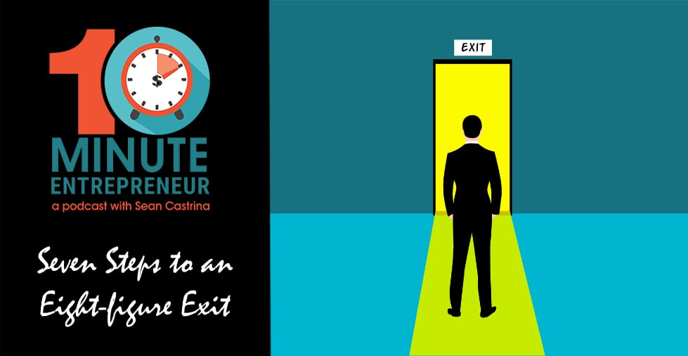Ep. 467: Seven Steps To An Eight-figure Exit - Sean Castrina